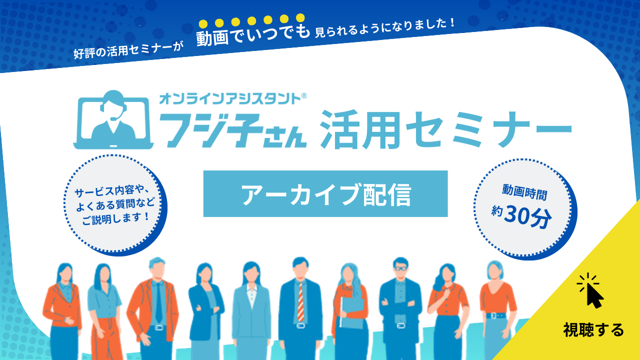 【アーカイブ配信中】フジ子さん活用セミナー動画視聴 | オンラインアシスタントならフジ子さん | 経理・人事・総務などバックオフィス業務を代行